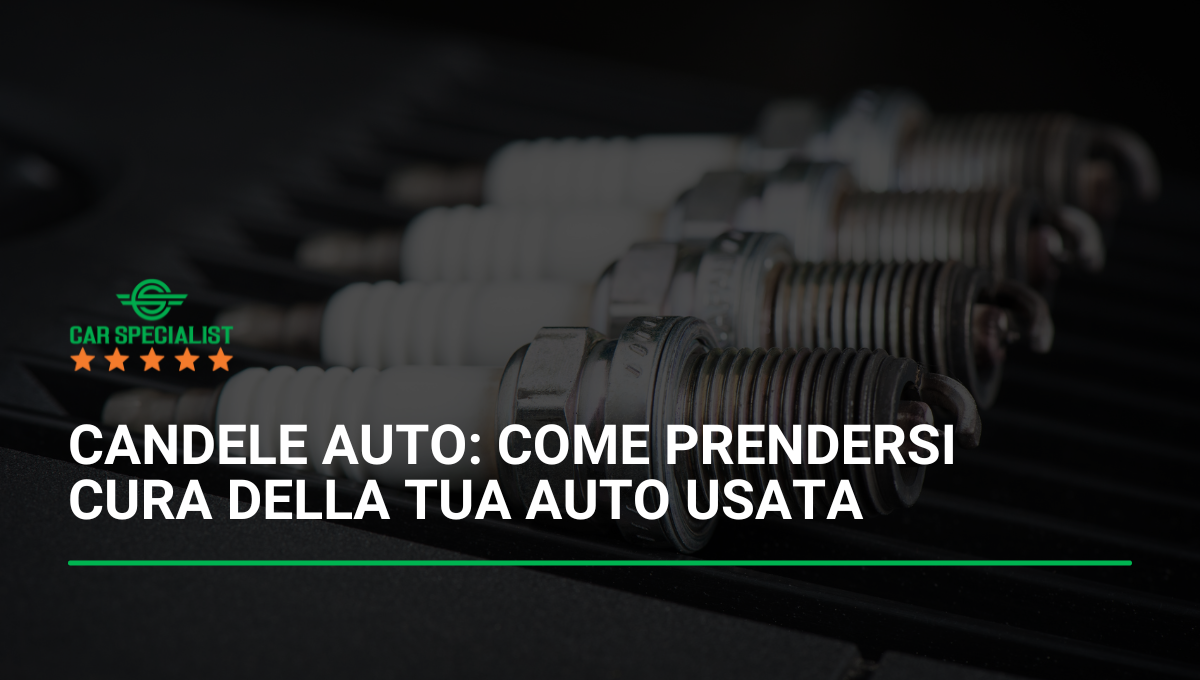 Candele auto: come prendersi cura della tua auto usata