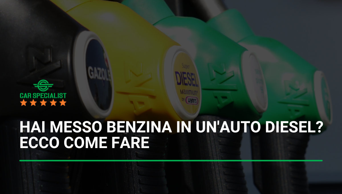 Hai messo benzina in un'auto diesel? Ecco come fare