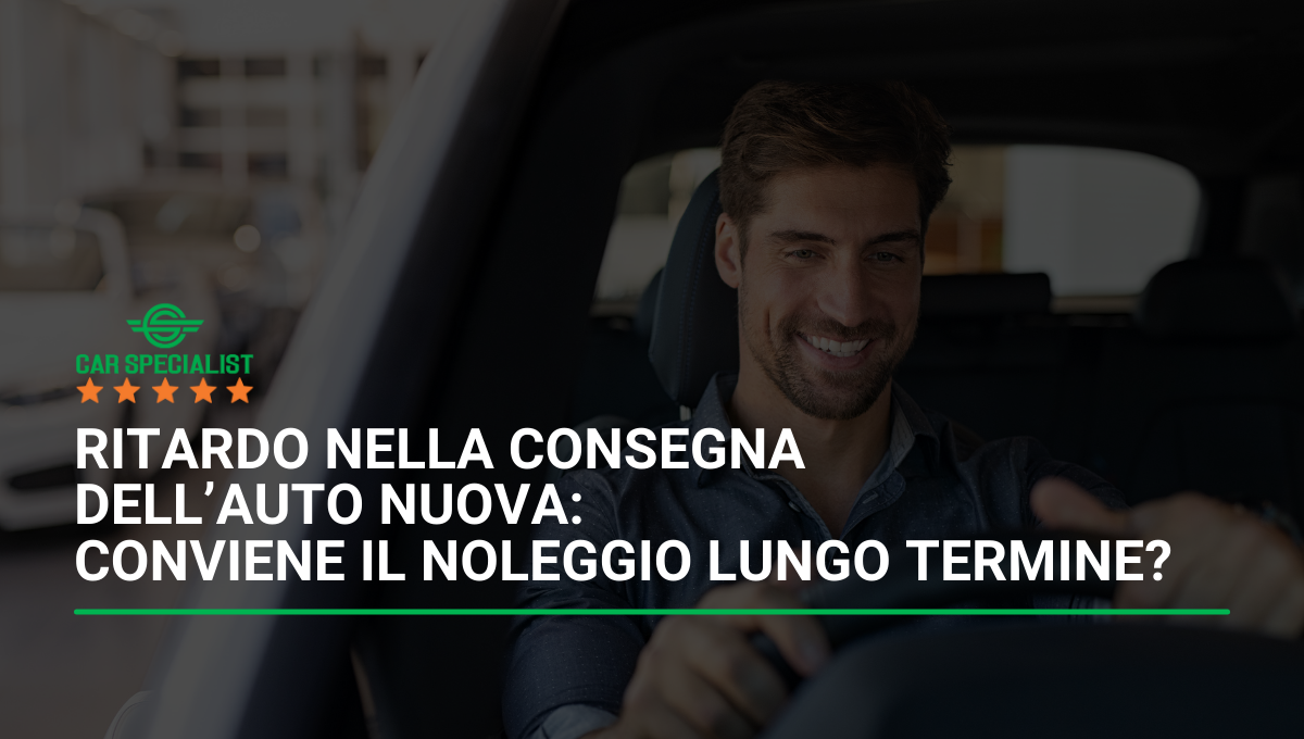 Ritardo nella consegna dell’auto nuova: conviene il noleggio lungo termine?