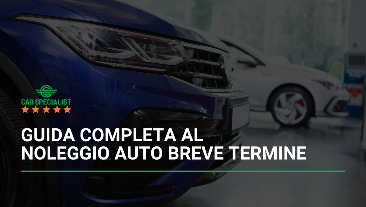 Guida completa al noleggio auto breve termine: tutto ciò che devi sapere